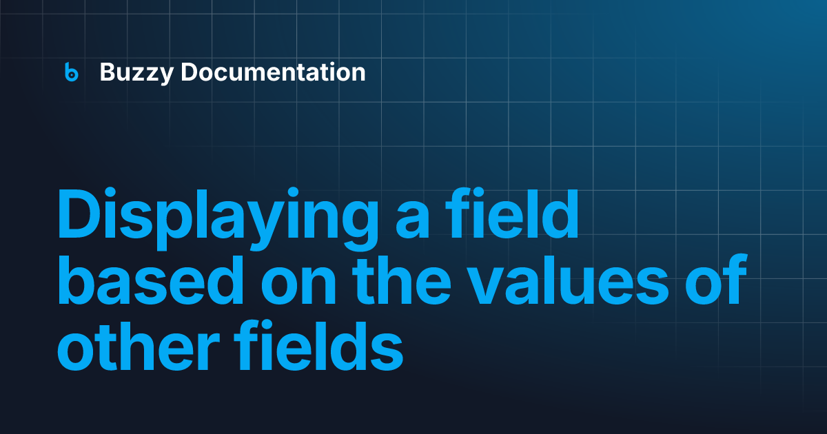 Displaying a field based on the values of other fields | Buzzy Documentation