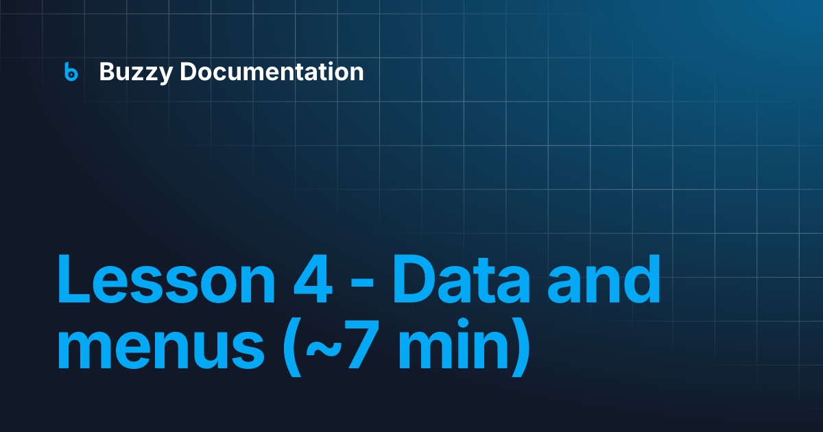 Lesson 4 - Data and menus (~7 min) | Buzzy Documentation
