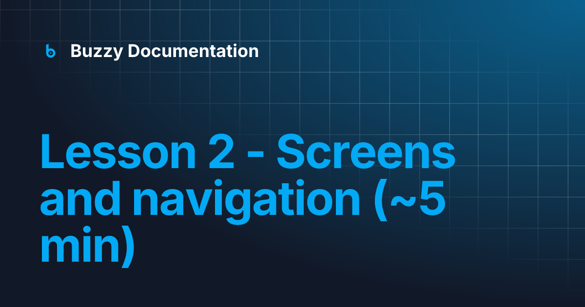 Lesson 2 - Screens and navigation (~5 min) | Buzzy Documentation